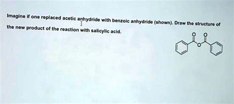 Solved Imagine If One Replaced Acetic Anhydride With Benzoic Anhydride