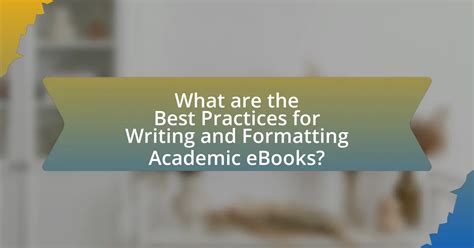 Best Practices For Writing And Formatting Academic Ebooks