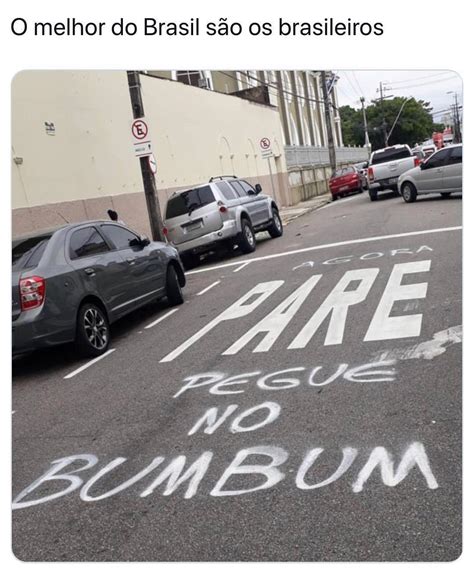 O Melhor Do Brasil São Os Brasileiros Agora Pare Pegue No Bumbum Memes