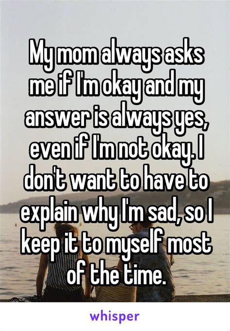 My Mom Always Asks Me If Im Okay And My Answer Is Always Yes Even If