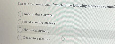Solved Episodic Memory Is Part Of Which Of The Following Chegg