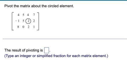 Solved Pivot The Matrix About The Circled Element Chegg Com