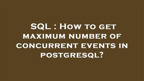 Sql How To Get Maximum Number Of Concurrent Events In Postgresql Youtube