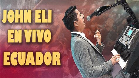 John Eli Ecuador 1hora De Adoración Y Alabanza Youtube