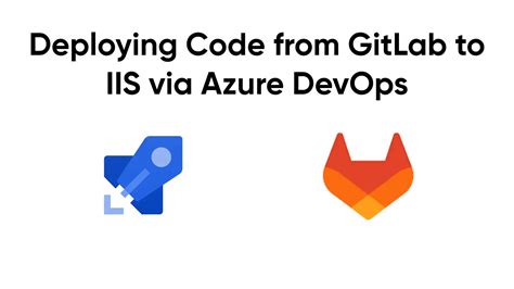 Deploying Code From Gitlab To Iis Via Azure Devops A Step By Step Guide