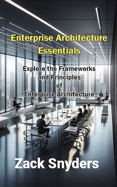 Enterprise Architecture Essentials The Essential Frameworks And Principles Of
