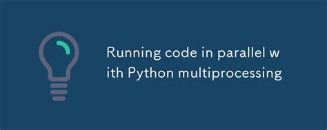 Running code in parallel with Python multiprocessing-Python Tutorial-php.cn