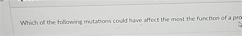 Solved Which Of The Following Mutations Could Have Affect