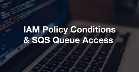 iam policy conditions and sqs queue access