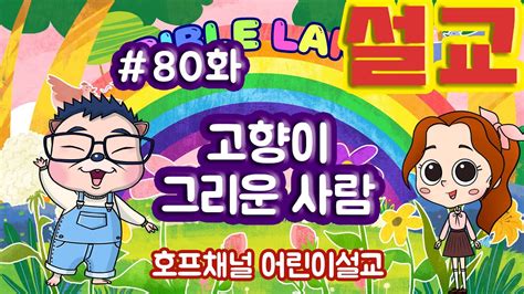 80화 고향이 그리운 사람 호프채널 어린이설교 Youtube