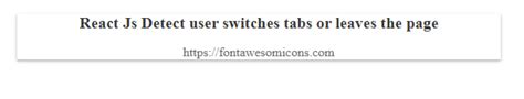 React Js Detect User Switches Tabs Or Leaves The Page