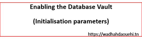 Enabling The Database Vault Initialisation Parameters Wadhah Daouehi