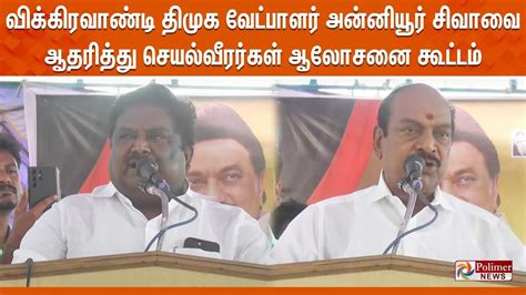 விக்கிரவாண்டி திமுக வேட்பாளர் அன்னியூர் சிவாவை ஆதரித்து செயல்வீரர்கள்