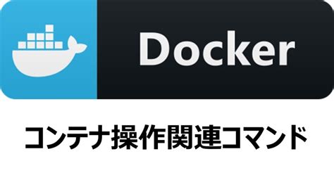 【docker基礎】コンテナ操作関連コマンド Docker基礎 PartⅠ 演習で学ぶインフラlinux