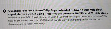 Problem 54 Use T Flip Flops Instead Of D Given A 100 Mhz Clock Signal Derive A Circuit Using T