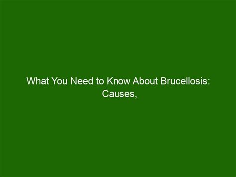 What You Need To Know About Brucellosis Causes Symptoms And