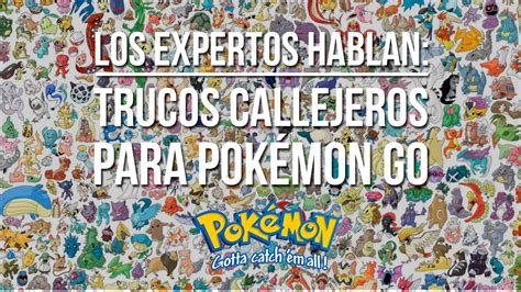 Los Expertos Hablan Trucos Callejeros Para Pokémon Go Youtube