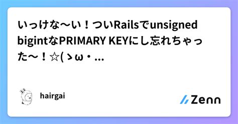 いっけないついRailsでunsigned bigintなPRIMARY KEYにし忘れちゃった ゝω vｷｬﾋﾟ