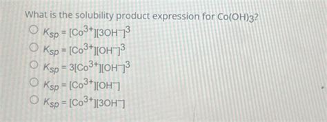 Solved What Is The Solubility Product Expression For Co Oh 3