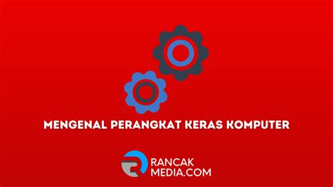Mengenal Perangkat Keras Komputer Dan Fungsinya