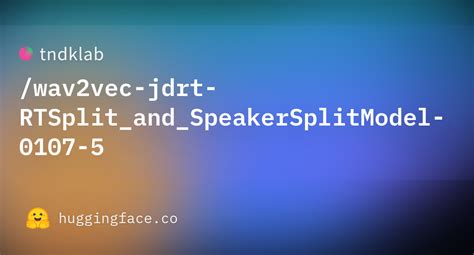 Tndklabwav2vec Jdrt Rtsplitandspeakersplitmodel 0107 5 · Hugging Face