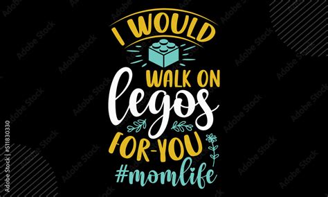 I Would Walk On Legos For You Momlife Mom T Shirt Design Hand Drawn