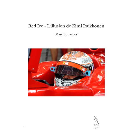Red Ice L Illusion De Kimi Raikkonen Marc Limacher