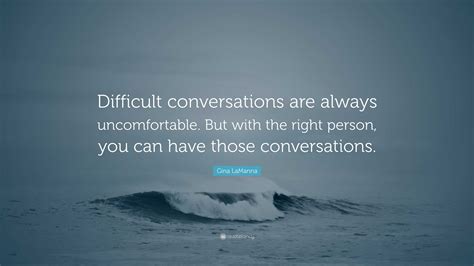 Gina Lamanna Quote “difficult Conversations Are Always Uncomfortable But With The Right Person