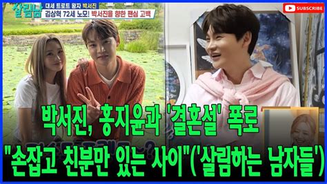 박서진 홍지윤과 결혼설 폭로손잡고 친분만 있는 사이살림하는 남자들 Youtube
