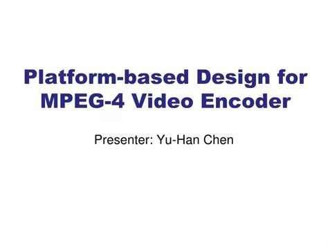 Ppt Platform Based Design For Mpeg 4 Video Encoder Powerpoint