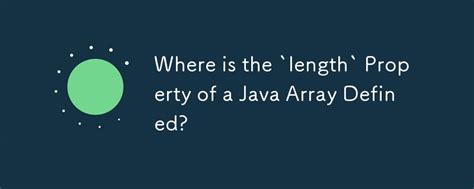 Java 陣列的「length」屬性在哪裡定義? Java教程 Php中文網 Java 陣列的「length」屬性在哪裡定義? Java教程 Php中文網