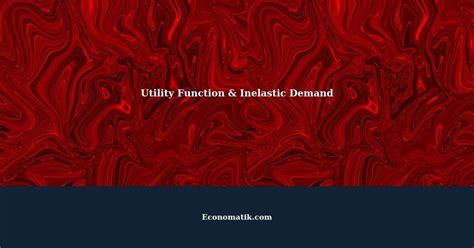 Inelastic Demand Analysis A Utility Function Example