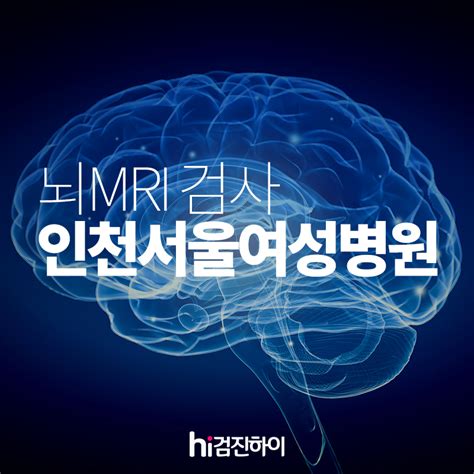 뇌종양 50대 이후 발병률 높아 뇌 Mri 검사 인천서울여성병원에서 저렴한 가격으로 제휴병원소식
