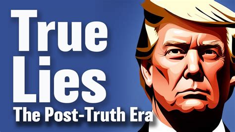 True Lies The Post Truth Era Youtube