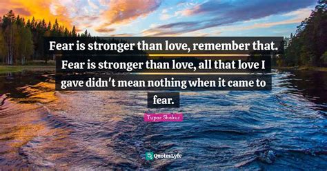 Fear Is Stronger Than Love Remember That Fear Is Stronger Than Love