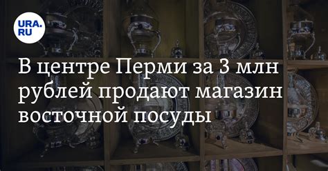 Купить готовый бизнес в Перми продается магазина восточной посуды