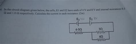 B In The Circuit Diagram Given Below The Cells E1 And E2 Have Emfs Of
