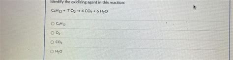 Solved Identify the oxidizing agent in this reaction: C4H12 | Chegg.com