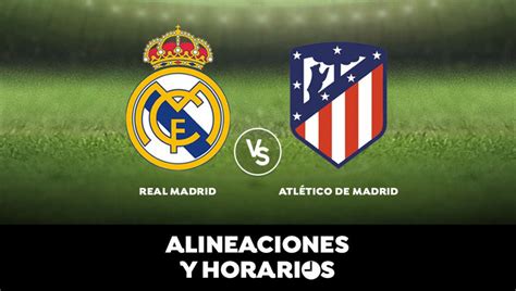Real Madrid Atlético de Madrid Alineaciones oficiales y ver el