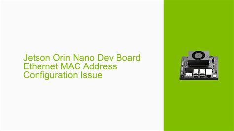 Jetson Orin Nano Dev Board Ethernet Mac Address Configuration Issue Help Docs For Errors