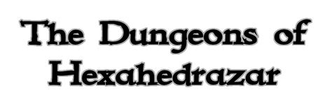 The Dungeons Of Hexahedrazar