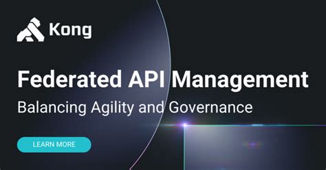 Federated Api Management Balancing Speed And Control Kong Inc