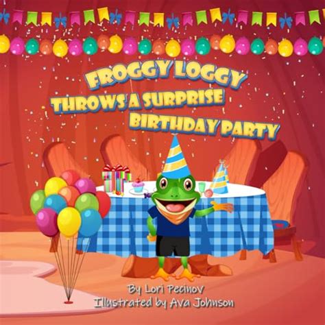 Froggy Loggy Throws A Surprise Birthday Party By Lori Pecinov Goodreads