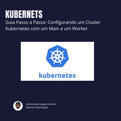 Guia Passo A Passo Configurando Um Cluster Kubernetes Com Um Main E Um