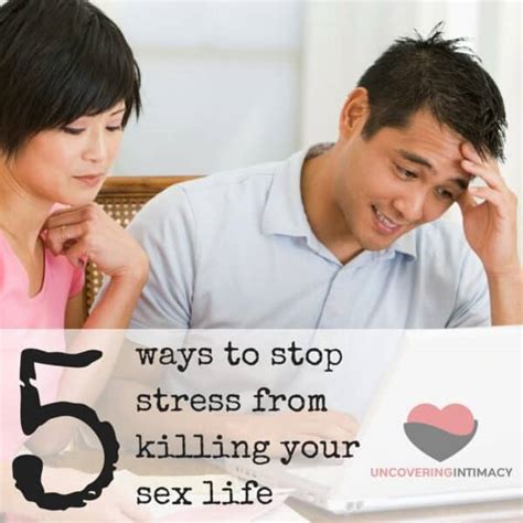 Ways To Stop Stress From Killing Your Sex Life Uncovering Intimacy