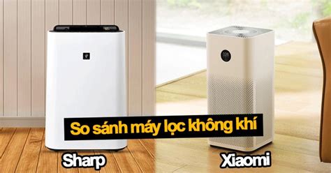 Top 12 So Sánh Máy Lọc Không Khí Xiaomi Và Sharp Mới Nhất Năm 2022