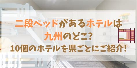 二段ベッドがあるホテルは九州のどこ 10個のホテルを県ごとにご紹介 選ぶ際の注意点も はなブロ