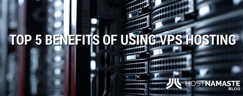 Top Benefits Of Using VPS Hosting In HostNamaste