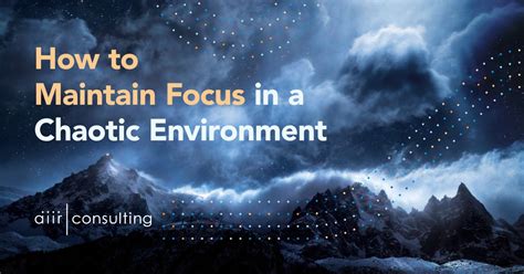 How To Maintain Focus In A Chaotic Environment Aiir Consulting