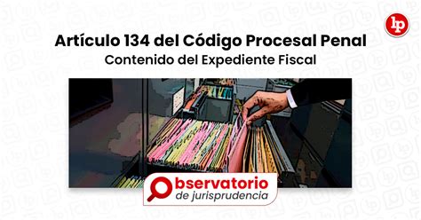 Jurisprudencia Del Artículo 134 Del Código Procesal Penal Contenido